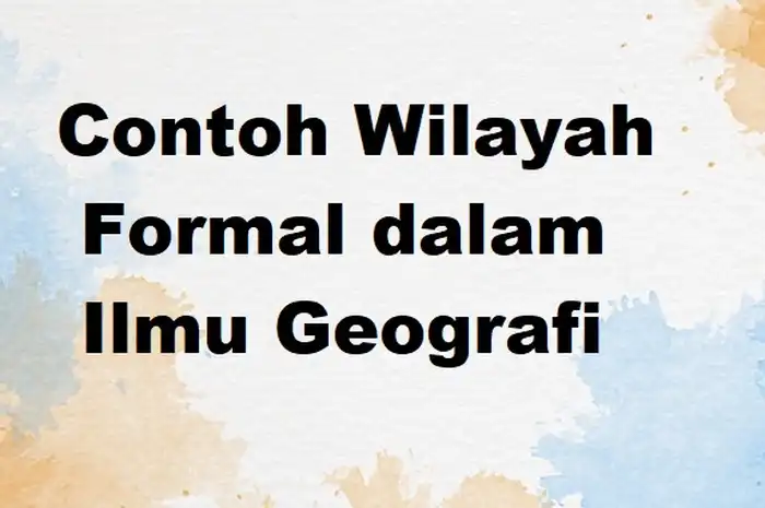 10 Contoh Wilayah Formal dalam Ilmu Geografi - Sonora.id