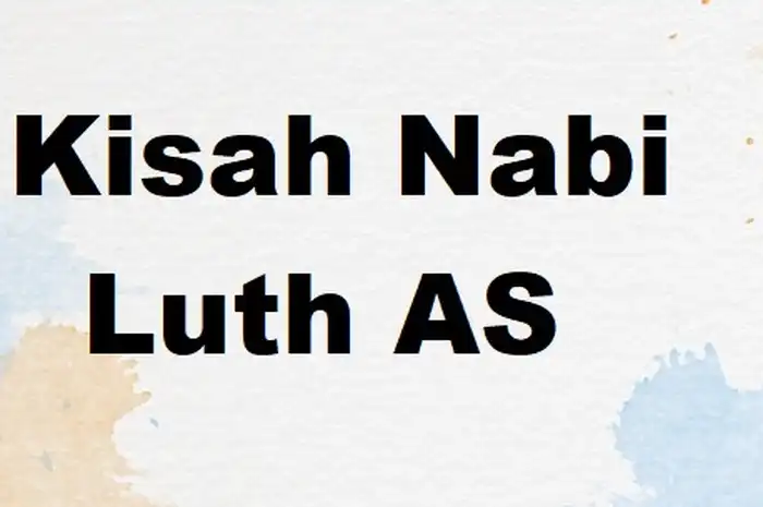 Kisah Nabi Luth AS: Awal Mula Dakwah - Azab untuk Kaum Sodom - Sonora.id