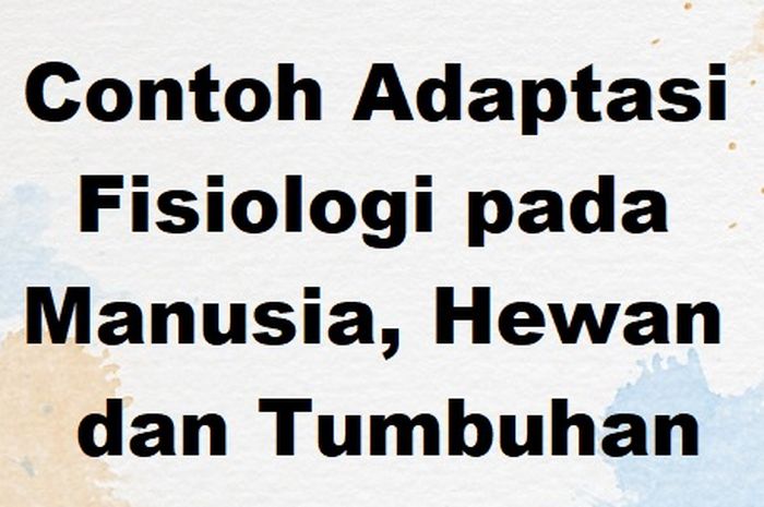 15 Contoh Adaptasi Fisiologi pada Manusia, Hewan dan Tumbuhan - Sonora.id