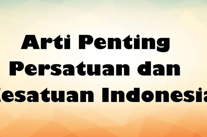Arti Penting Persatuan dan Kesatuan Indonesia beserta Manfaat dalam Kehidupan Sehari-hari ...