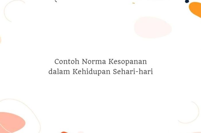 40 Contoh Norma Kesopanan dalam Kehidupan Sehari-hari, Apa Saja ...
