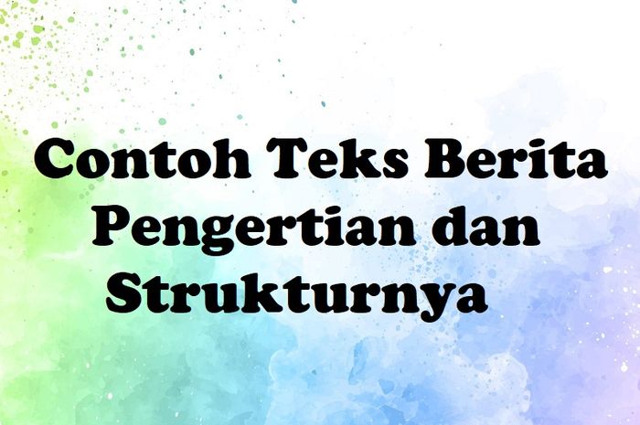 10 Contoh Teks Berita Lengkap dengan Pengertian dan Strukturnya - Sonora.id